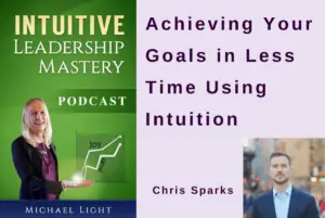 032Achieving Your Goals in Less Time Using Intuition with Chris Sparks ...
